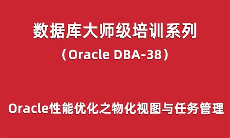 Oracle Dba培训38：oracle性能优化之物化视图与任务管理【共13课时】oracle课程 51cto学堂