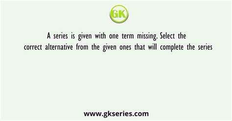 A Series Is Given With One Term Missing Select The Correct Alternative