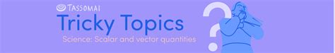Tricky Topics In Gcse Science Scalar And Vector Quantities — Tassomai