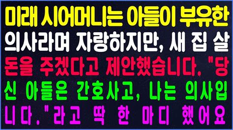 반전사연 미래 시어머니는 아들이 부유한 의사라며 자랑하지만 새 집 살 돈을 주겠다고 제안했습니다 당신 아들은 간호사고 나는 의사입니다라고 딱 한 마디 했어요