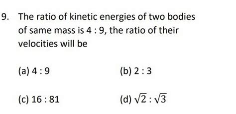 The Ratio Of Kinetic Energies Of Two Bodies Of Same Mass Is 4 9 The Rati
