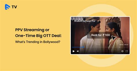 Ppv Streaming Or One Time Big Ott Deal Whats Trending In Bollywood