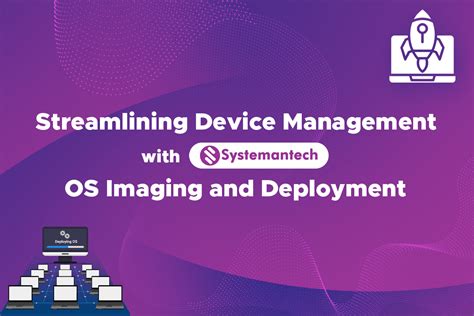 Streamlining Device Management With Systemantech Os Imaging And