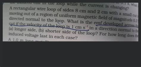 A Rectangular Wire Loop Of Sides 8 Cm Anging Moving Out Of A Region Of U