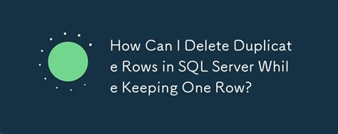 如何在保留一行的同時刪除sql Server中的重複行？ Mysql教程 Php中文網