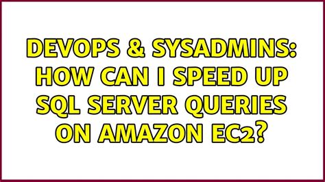 devops and sysadmins how can i speed up sql server queries on amazon ec2
