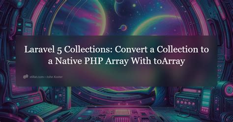 Laravel 5 Collections Convert A Collection To A Native Php Array With
