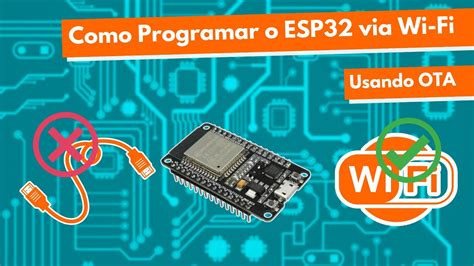 Como Programar O Esp32 Via Wi Fi Usando Ota Tutorial Completo Youtube