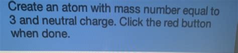 Solved Create An Atom With Mass Number Equal To And Chegg Com