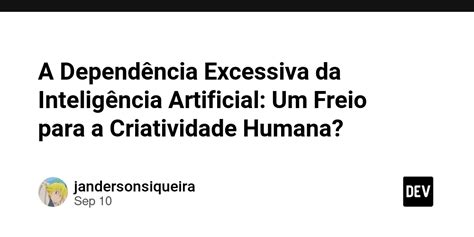a dependência excessiva da inteligência artificial um freio para a