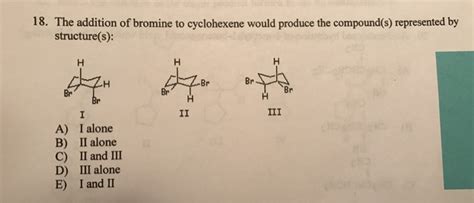 Solved The Addition Of Bromine To Cyclohexene Would Produce