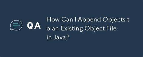 如何在 java 中將物件追加到現有物件檔案？ java教程 php中文網
