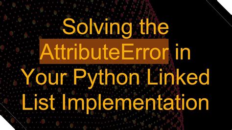 Solving The Attributeerror In Your Python Linked List Implementation