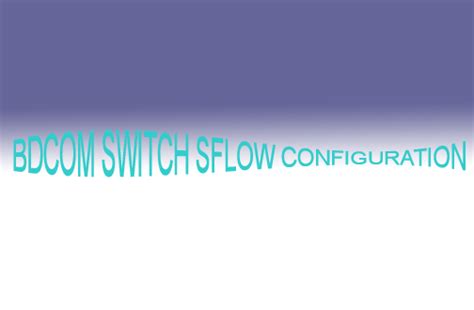 BDCOM SWITCH SFLOW CONFIGURATION PollyBD