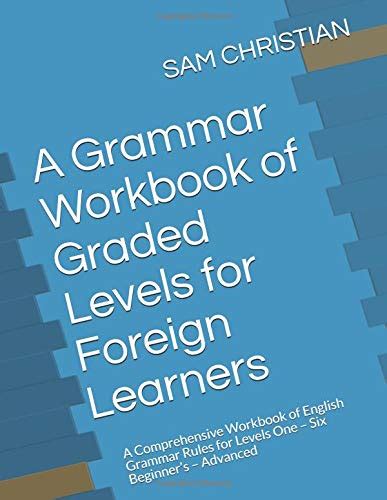 A Grammar Workbook Of Graded Levels For Foreign Learners A Comprehensive Workbook