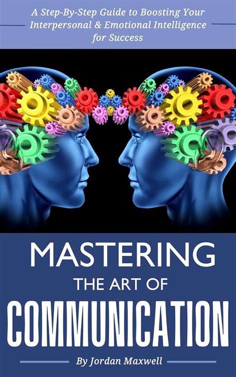 Mastering The Art Of Communication A Step By Step Guide To Boosting Your