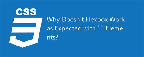 為什麼 flexbox 不能如預期般使用 `` 元素？ css教學 php中文網