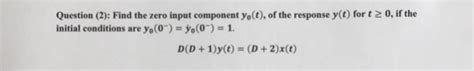solved question 2 find the zero input component yo t of
