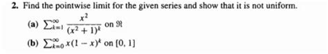 Solved Find The Pointwise Limit For The Given Series And Chegg Com