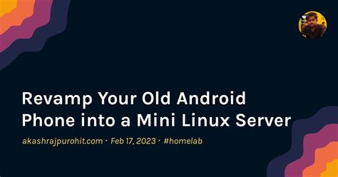 Revamp Your Old Android Phone Into A Mini Linux Server Rlinux