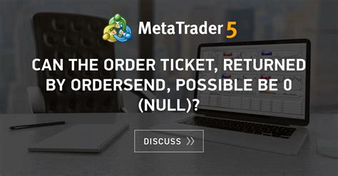 Can The Order Ticket Returned By Ordersend Possible Be 0 Null