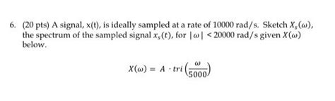 Solved 6 20 Pts A Signal X T Is Ideally Sampled At A