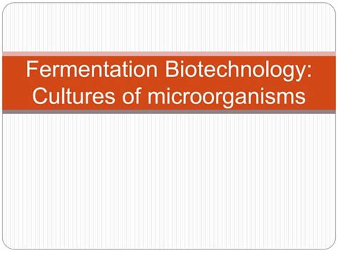 Fermentation Biotechnology Cultures Of Microorganisms Pptx Biological Sciences Science