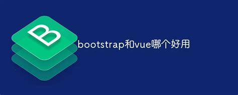Bootstrap和vue哪个好用 Bootstrap教程 Php中文网 Bootstrap和vue哪个好用 Bootstrap教程 Php中文网