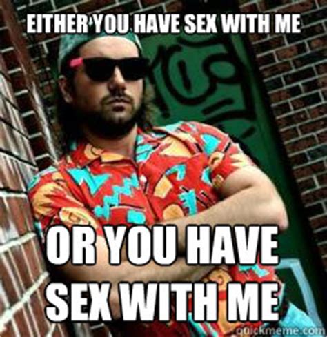 Either You Have Sex With Me Or You Have Sex With Me MC Vagina Quickmeme