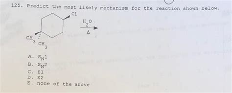 Solved 125. Predict the most likely mechanism for the | Chegg.com