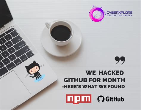 We Hacked Github For A Month Heres What We Found Cyberxplore Blog