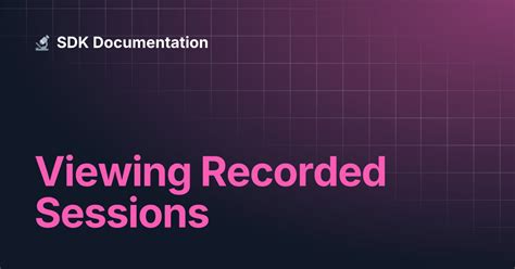Viewing Recorded Sessions Sdk Documentation