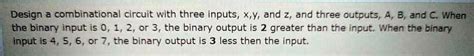 Design A Combinational Circuit With Three Inputs Xy And Z And Three Outputs 4 8ad When The
