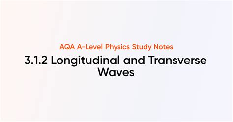 Longitudinal And Transverse Waves 312 Aqa A Level Physics Notes