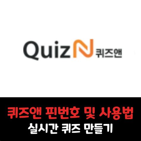 퀴즈앤 Quizn 핀번호 및 사용법 실시간 퀴즈 만들기 네이버 블로그