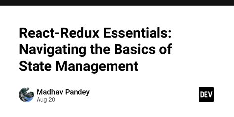 react redux essentials navigating the basics of state management dev