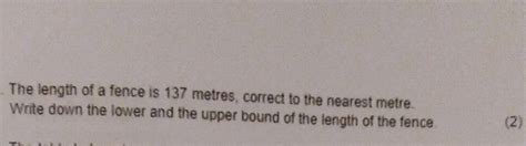 Solved The Length Of A Fence Is 137 Metres Correct To The Chegg Com