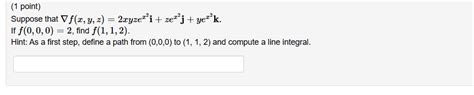 Solved Uppose That ∇f X Y Z 2xyzex2i Zex2j Yex2k