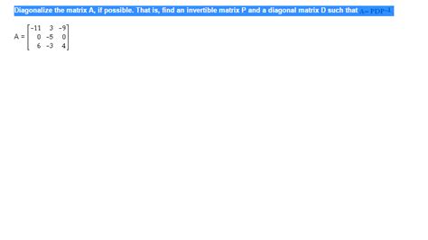 solved diagonalize the matrix a if possible that is find
