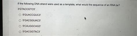 Solved If The Following DNA Strand Were Used As A Template Chegg