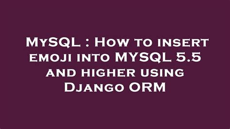 Mysql How To Insert Emoji Into Mysql 55 And Higher Using Django Orm