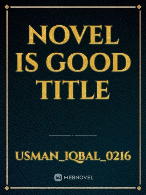 Novel Is Good Title Usmaniqbal0216 Webnovel