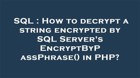 Sql How To Decrypt A String Encrypted By Sql Servers Encryptbypassphrase In Php Youtube