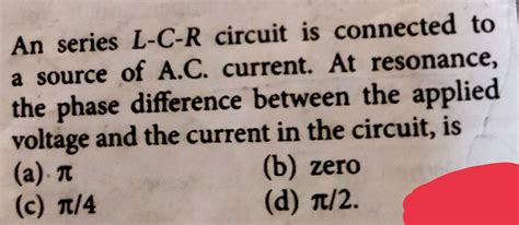 An Series L−c−r Circuit Is Connected To A Source Of A C Current At Reso