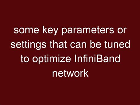Some Key Parameters Or Settings That Can Be Tuned To Optimize Infiniband Network Performance