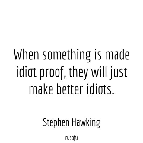when something is made idiot proof rusafu quotes