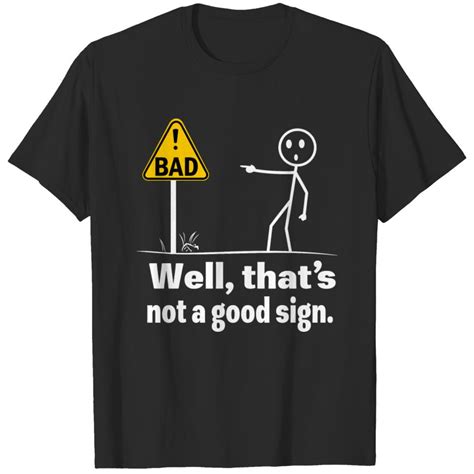 Funny Good Sign Bad Humour Joke T Shirt Sold By Danieferreira Sku