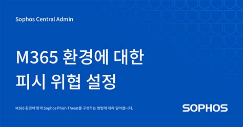 M365 환경에 대한 피시 위협 설정 Sophos Central Admin
