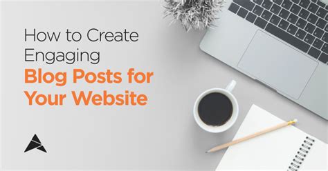 How To Create Engaging Blog Posts For Your Website Gotafflair Inc