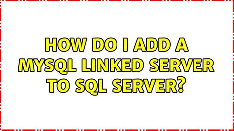 How Do I Add A Mysql Linked Server To Sql Server 3 Solutions Youtube